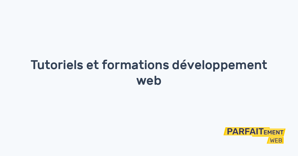 Tutoriels et formations développement web - Parfaitement web